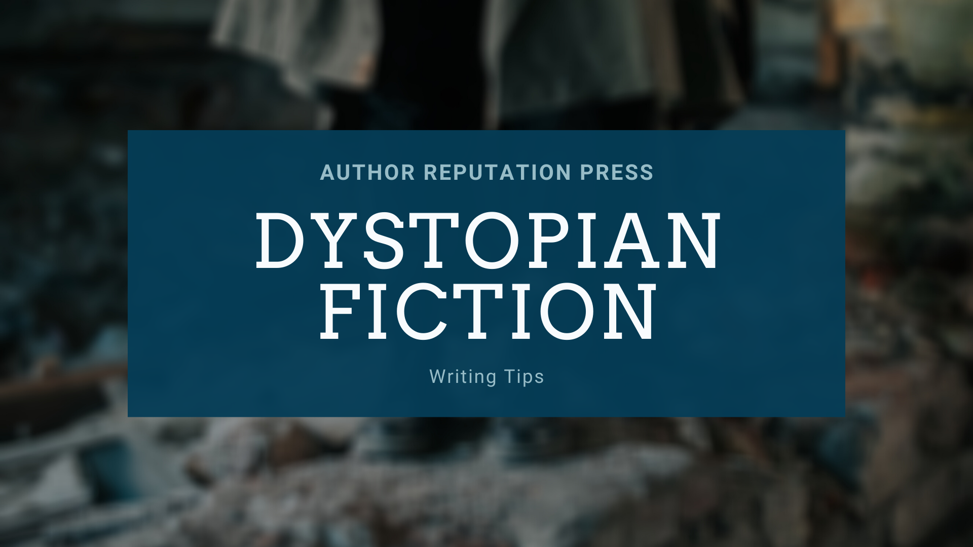 Useful Tips For Writing Dystopian Fiction Author Reputation Press Blog Useful Tips For Writing Dystopian Fiction Author Reputation Press Blog